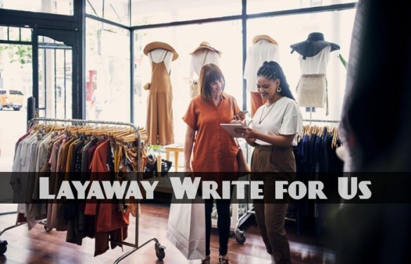 Layaway Write for Us, Guest Posting, And Submit Post