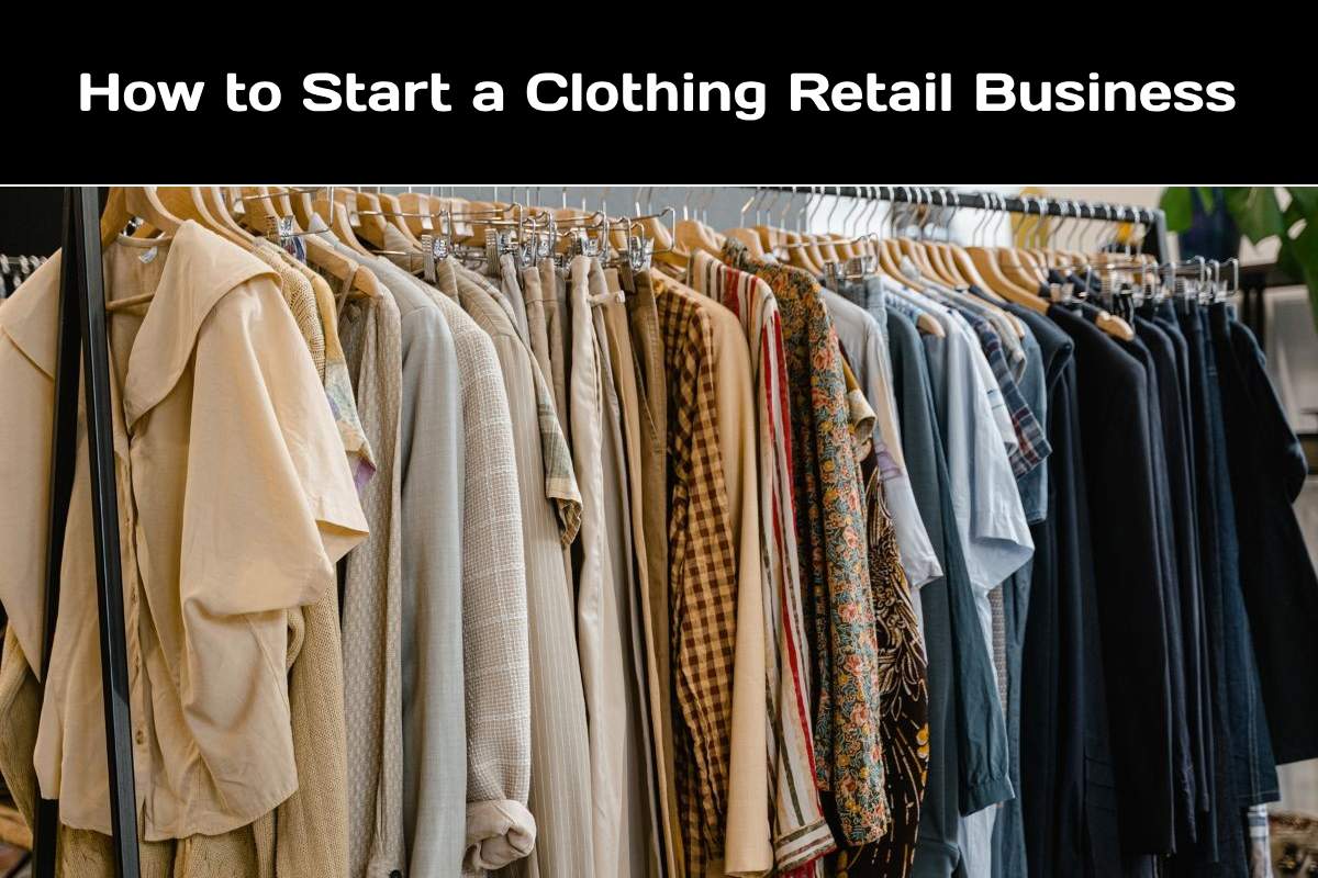 How to Start a Clothing Retail Business: Things You Must Know